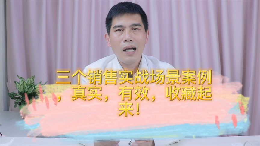 三个销售实战场景案例,让你领悟正确的销售方法!