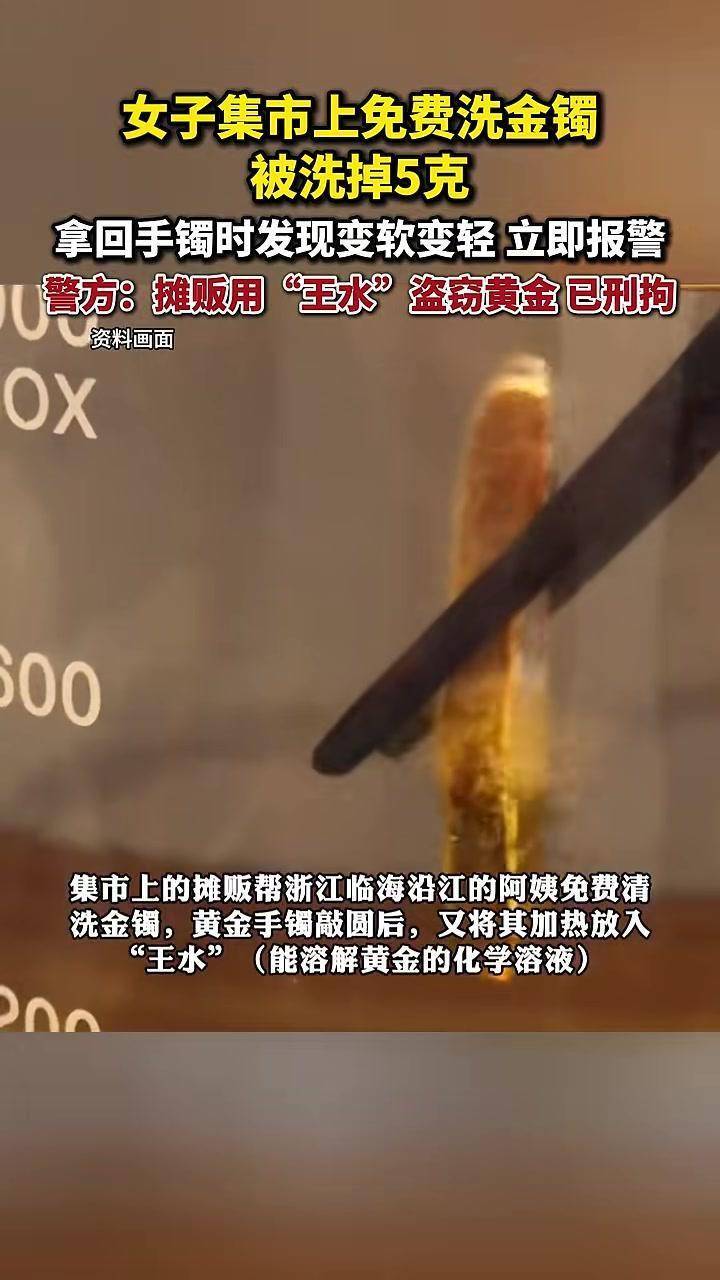 女子集市上免费洗金镯被洗掉5克,拿回手镯时发现变软变轻立即报警,...