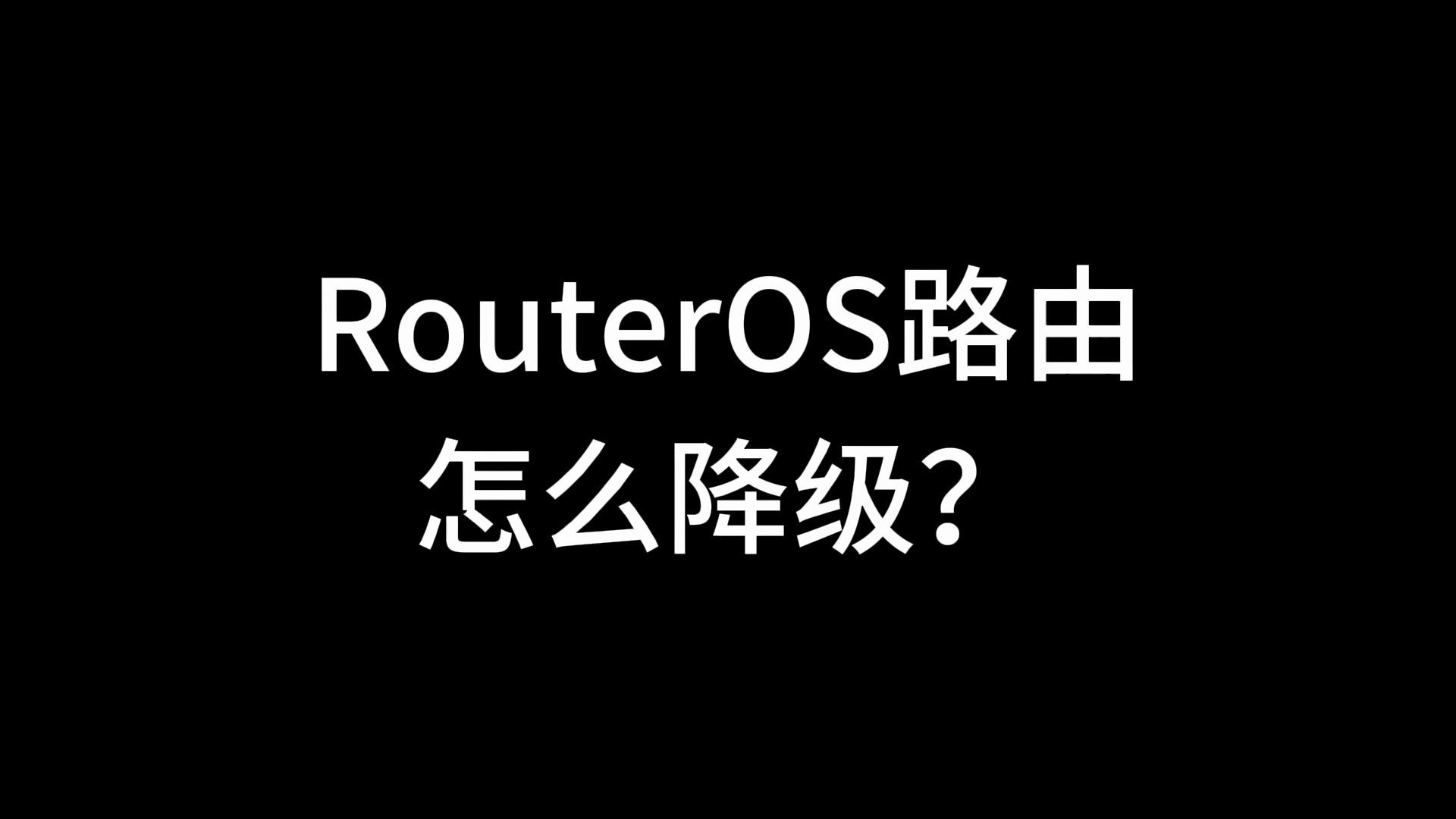 RouterOS软路由怎么降级?Mikrotik路由器降级操作