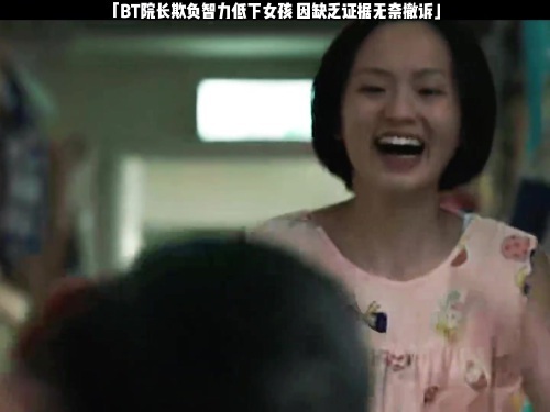 BT院长欺负智力低下女孩 因缺乏证据无奈撤诉