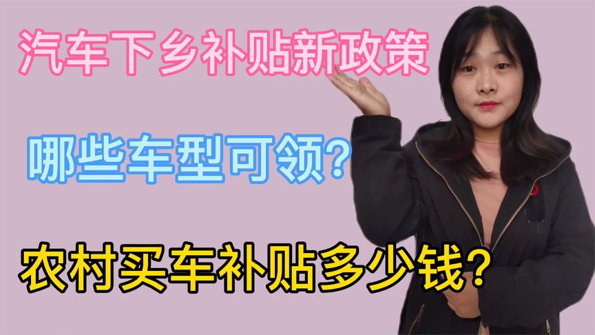 好消息!2022年汽车下乡补贴新政策,农村朋友买车会补贴多少钱?