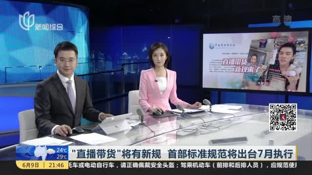 “直播带货”将有新规 首部标准规范将出台 7月执行
