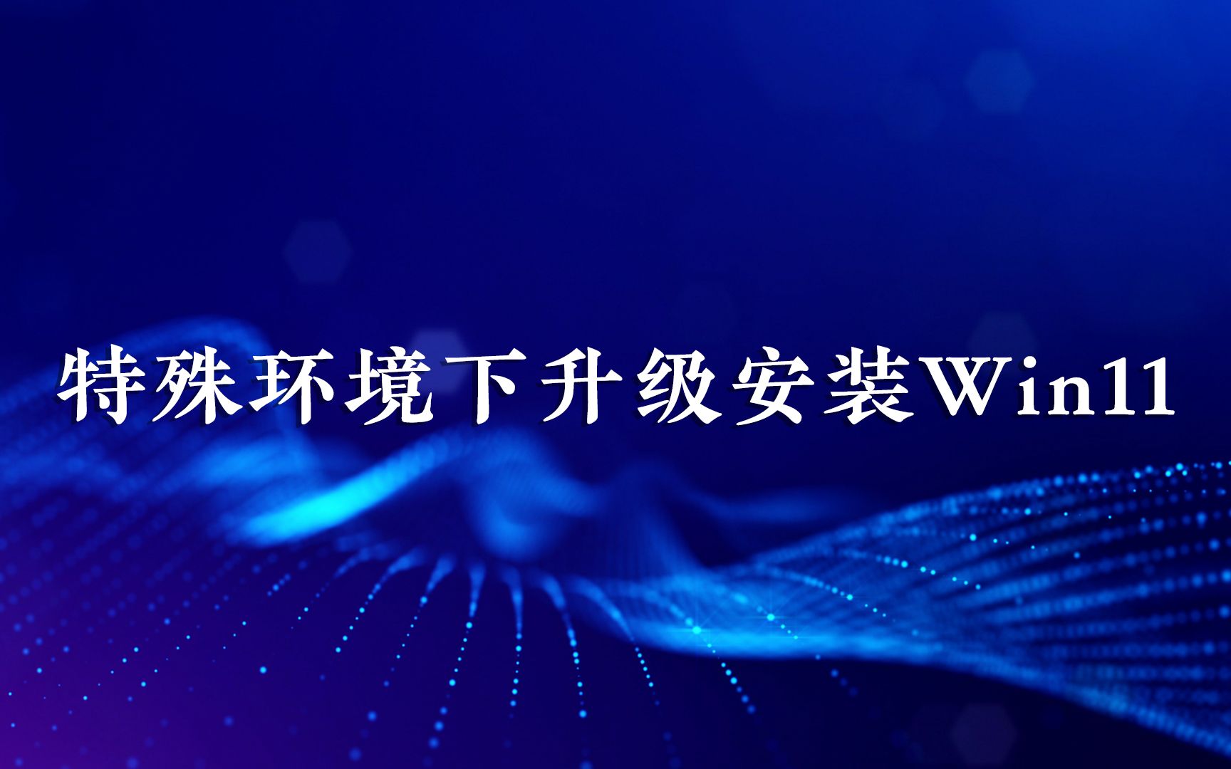 特殊环境如何升级安装Windows 11操作系统?教程来啦!