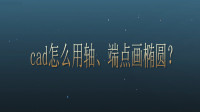 3、cad用轴、端点画椭圆的方法