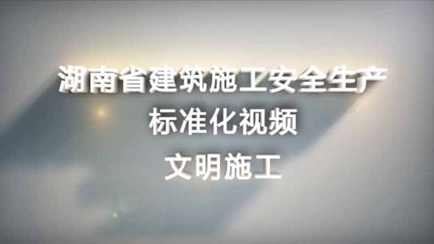 湖南省建筑施工安全生产标准化系列视频—文明施工