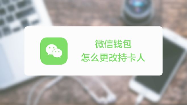 超实用!简单几步更换绑定微信银行卡的持卡人