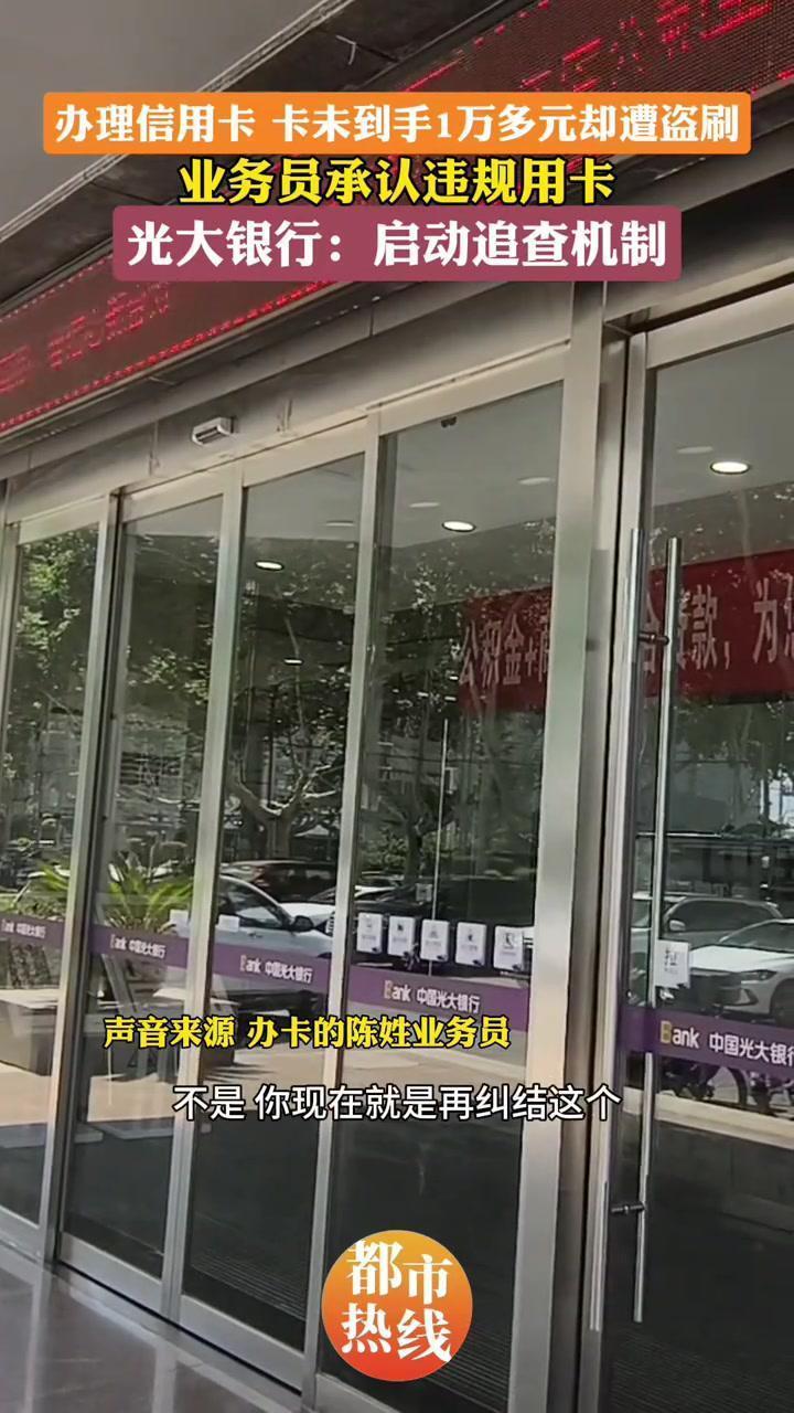办理信用卡,卡未到手1万多元却遭盗刷,业务员承认违规用卡,光大银行:...
