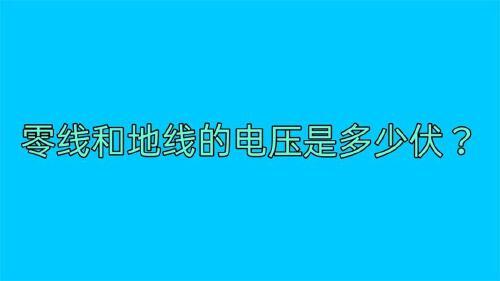 L、N电压220V,火线和地线,零线和地线电压多少伏?教给你