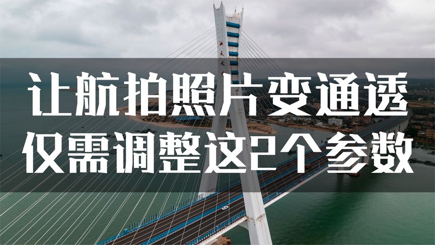如何快速使你的航拍照片变通透?仅需在PS里调整这2个参数!