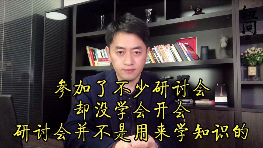 钮问:参加了不少研讨会却没学会开会,研讨会并不是用来学知识的