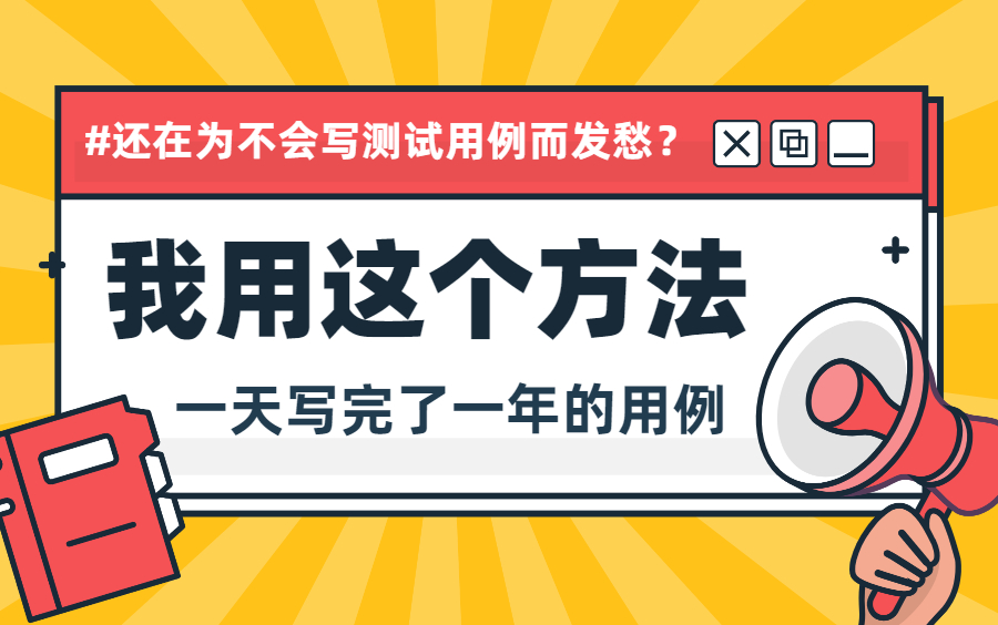 还在为不会写测试用例而发愁?我用这个方法 一天写完了一年的用例