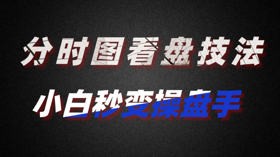 系统的分时图看盘技法,一看就会,小白秒变职业操盘手