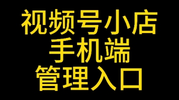 视频号小店手机端后台管理入口在哪?视频号小店如何管理后台,视频号...