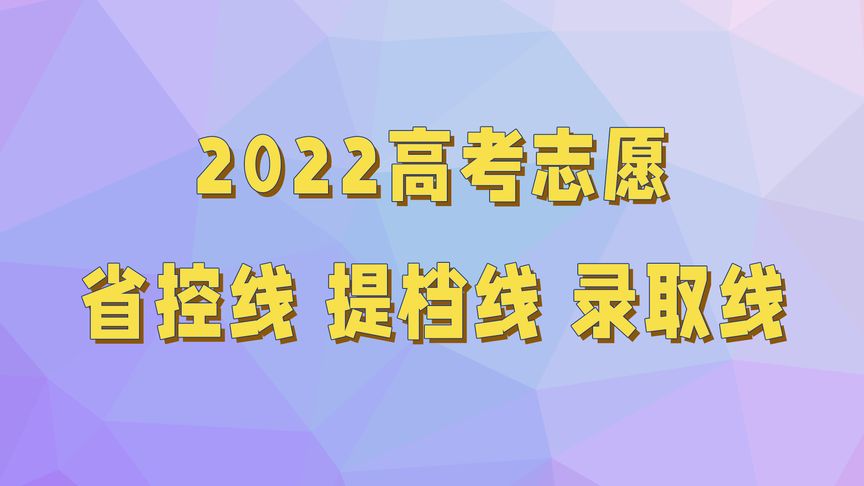 2022高考省控线、批次线、提档线、录取分数线,志愿填报基础知识