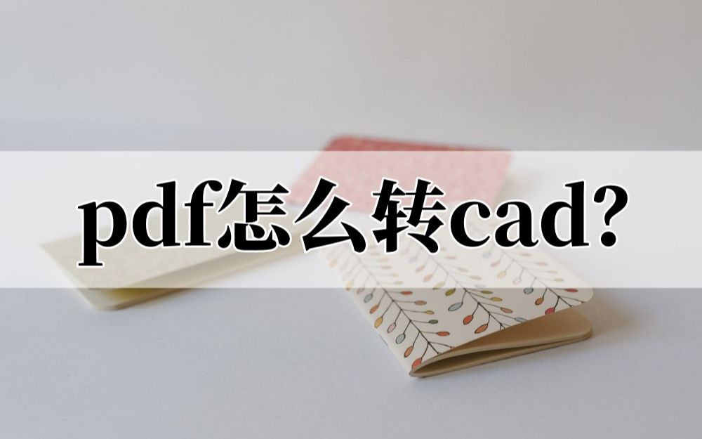 pdf怎么转cad?这两种方法教你快速转换