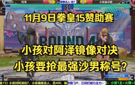 11月9日拳皇15小孩对阿泽镜像对决,小孩要抢最强沙男称呼?_哔哩哔哩...