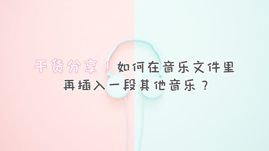 干货分享!如何在音乐文件里再插入一段其他音乐?—江下办公