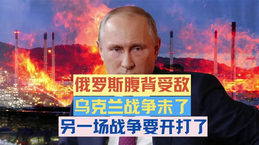 俄罗斯腹背受敌!乌克兰战争未了,另一场战争又要打响了!