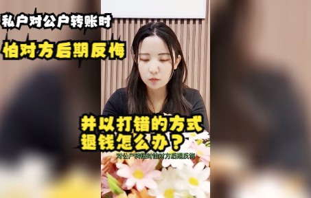 私户对公户转账时怕对方后期反悔,并以打错的方式退钱怎么办?