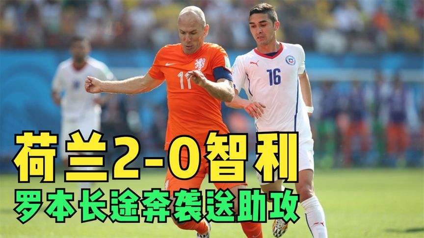 2014世界杯荷兰2-0智利,罗本长途奔袭送助攻,范加尔换人收奇效