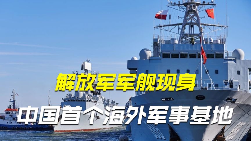 解放军军舰现身中国首个海外军事基地,向外界传递三大信号