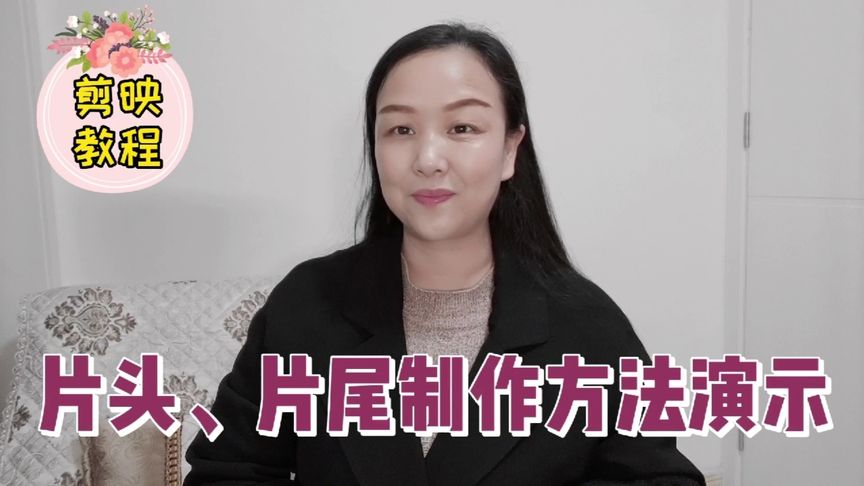 用剪映制作简单大方的片头片尾,为视频增加特色,3分钟即可学会