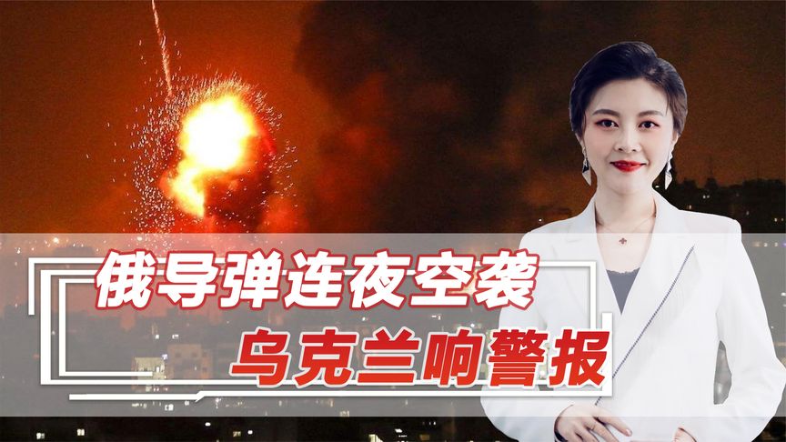 乌克兰几乎全境响起警报,俄导弹连夜空袭,俄方接收指令亮决心
