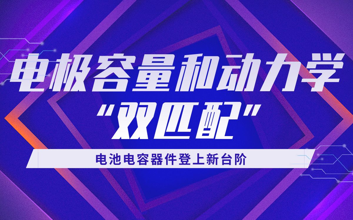 电极容量和动力学“双匹配”新策略,电池电容器件登上新台阶