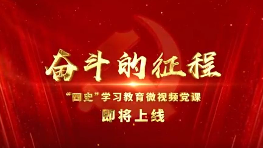 《奋斗的征程》“四史”学习教育微视频党课即将上线