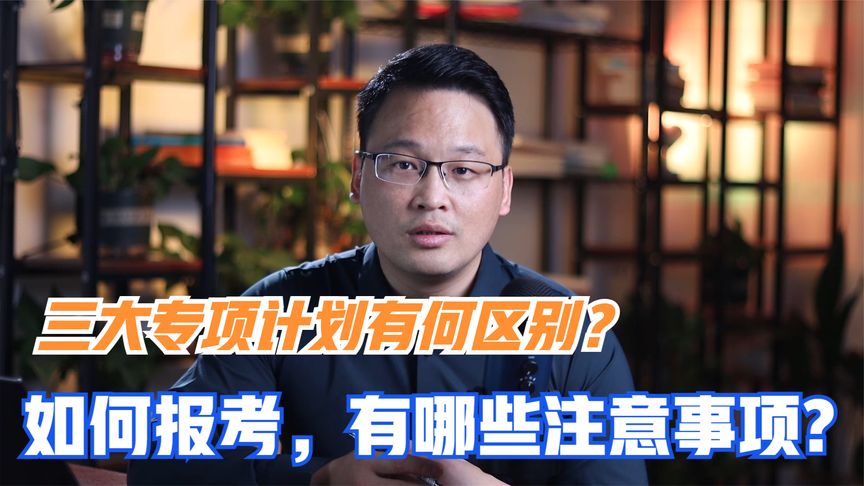三大专项计划有什么区别?哪些考生适合报考?报考有哪些注意事项