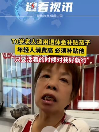 70岁老人谈用退休金补贴孩子 年轻人消费高必须补贴他 "只要活着的时候对我好就行" #退休金 #补贴 #社会百态 #你怎么看