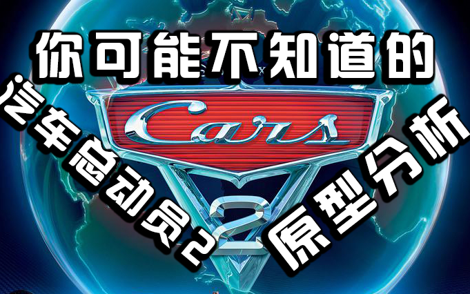 【影视解析】你不一定知道的《汽车总动员2》的车辆原型分析
