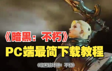 《暗黑破坏神:不朽》PC版最简下载教程!
