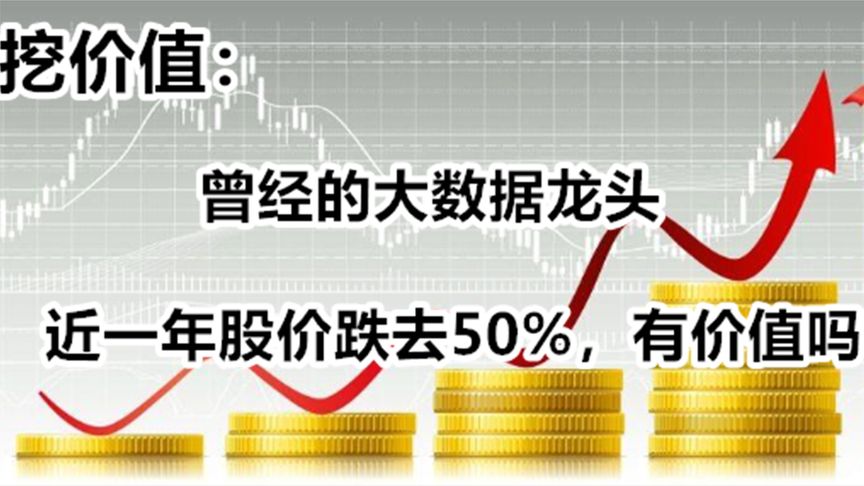 深挖价值:曾经的大数据龙头,近一年股价跌去50%,有价值吗?