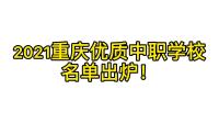 2021重庆优质中职学校名单出炉!快来看看你的学校上榜了没有