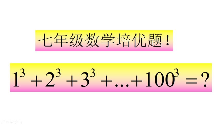 七年级数学培优,计算自然数的立方和,学霸们必会的公式!