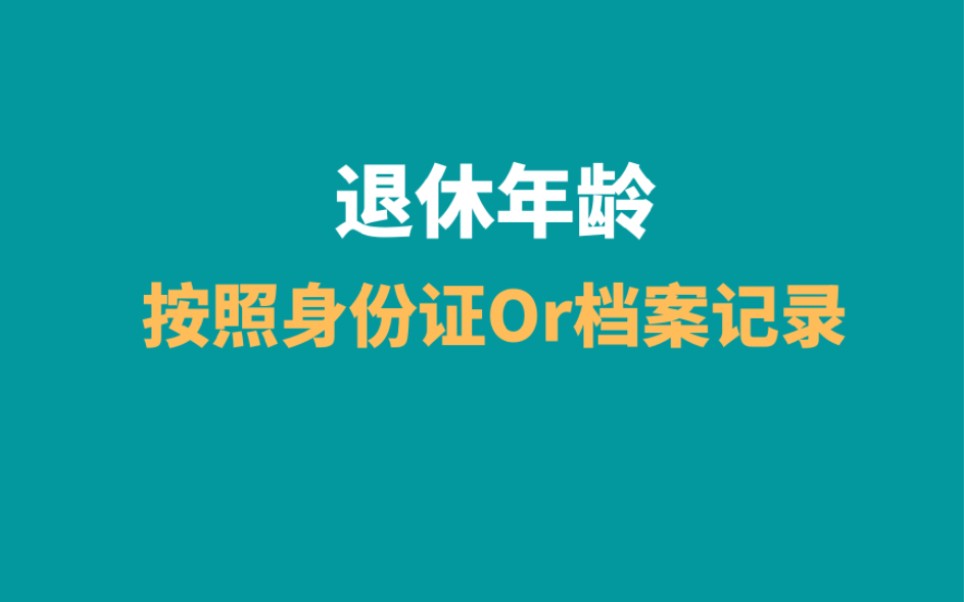 退休年龄是按照身份证还是档案记录时间,退休手续办理