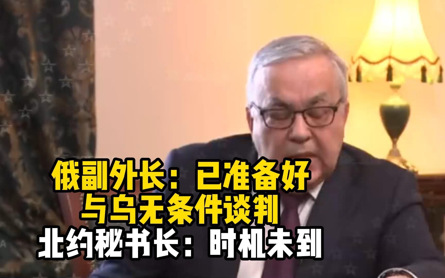 俄副外长:已准备好与乌无条件谈判!北约秘书长:时机未到
