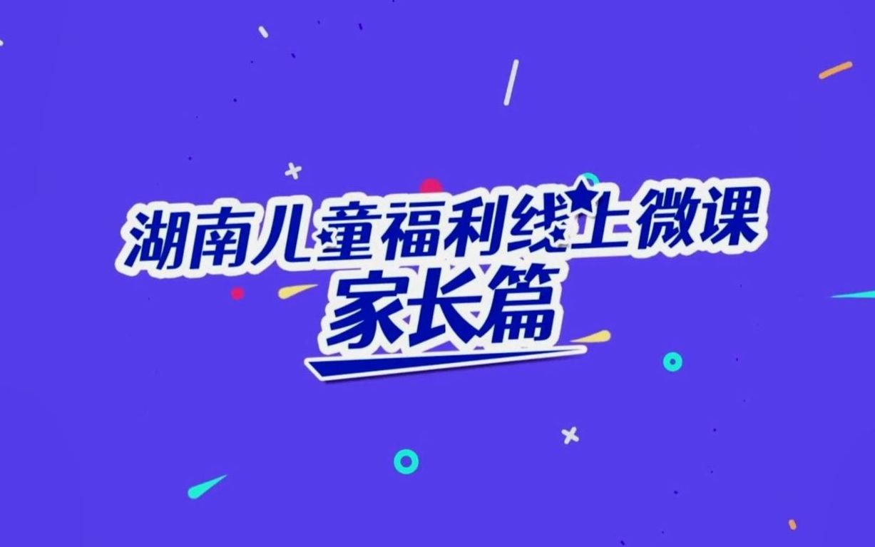 【家长篇】湖南儿童福利线上微课(已完结)