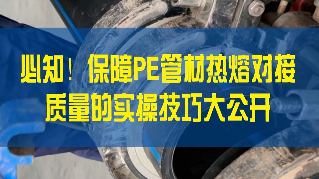 必知,保障PE管材热熔对接的质量的实操技巧大公开。
