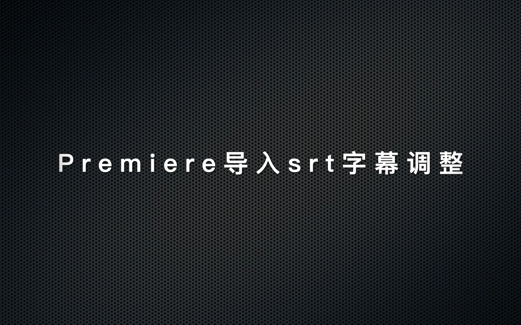 Premiere导入srt字幕调整(去黑底,调整大小,调整位置)