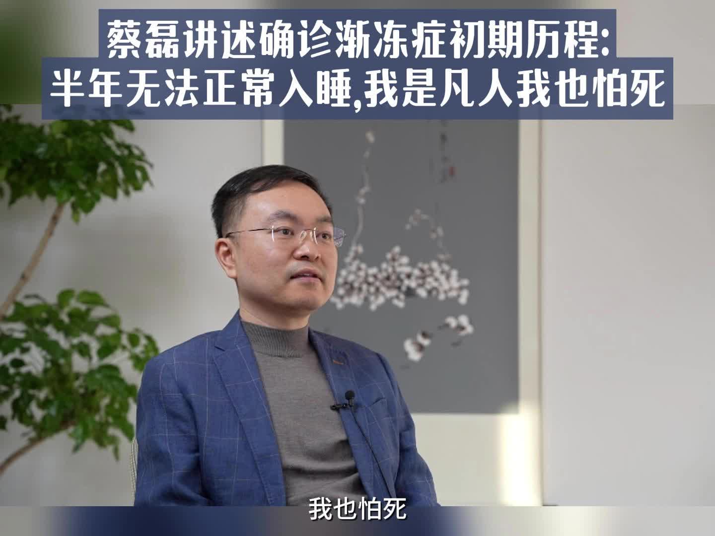 蔡磊讲述确诊渐冻症初期历程:半年无法正常入睡,我是凡人我也怕死(...