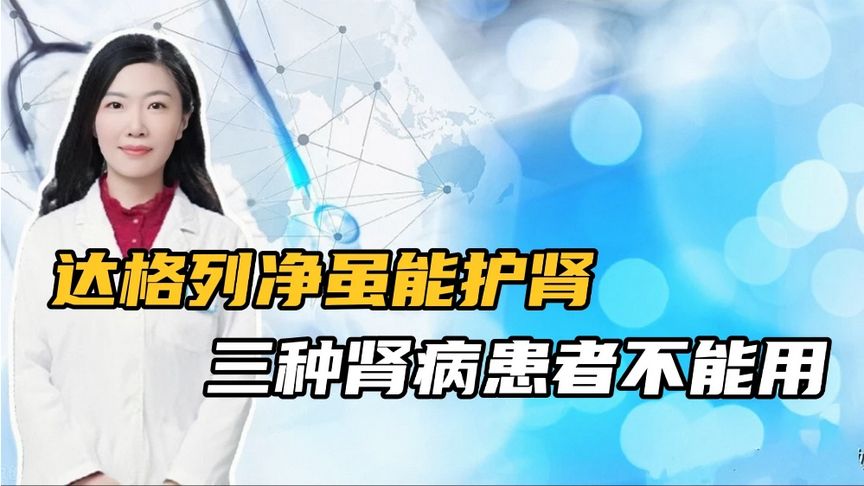 达格列净有护肾作用,三种肾病和一类患者不能用!听药师解惑
