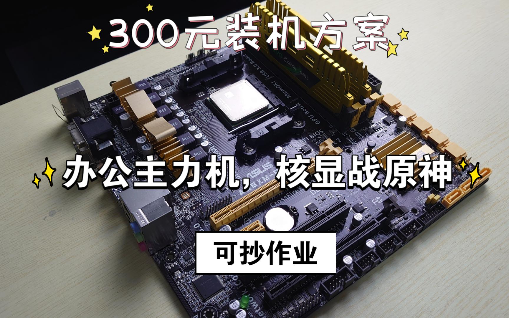 300装机推荐,办公主力机,核显战原神(稳定配置方案,可抄作业)