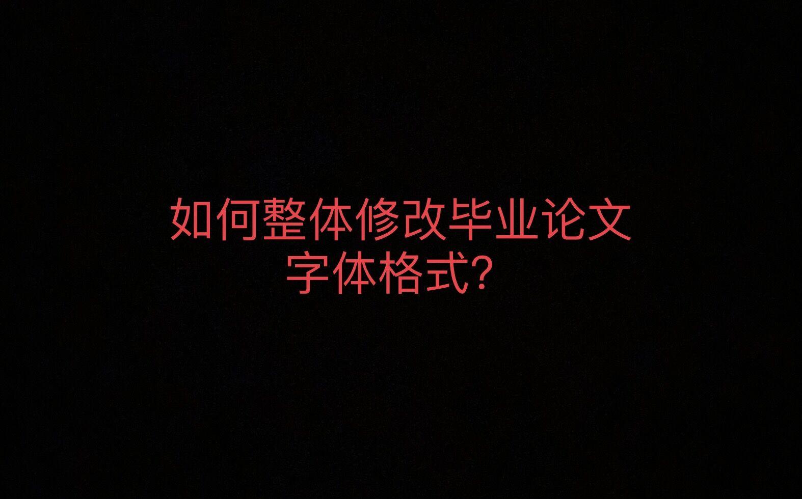 毕业论文如何整体改字体格式?