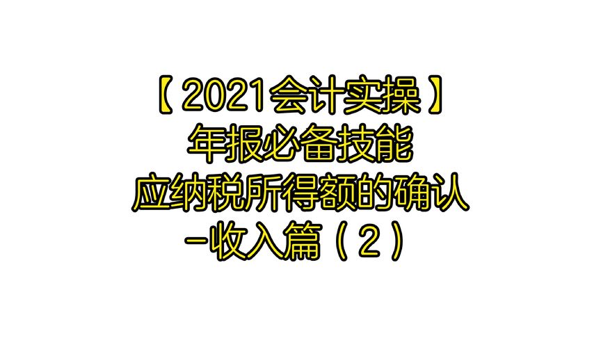 【2021会计实操】年报必备技能应纳税所得额的确认-收入篇(2)