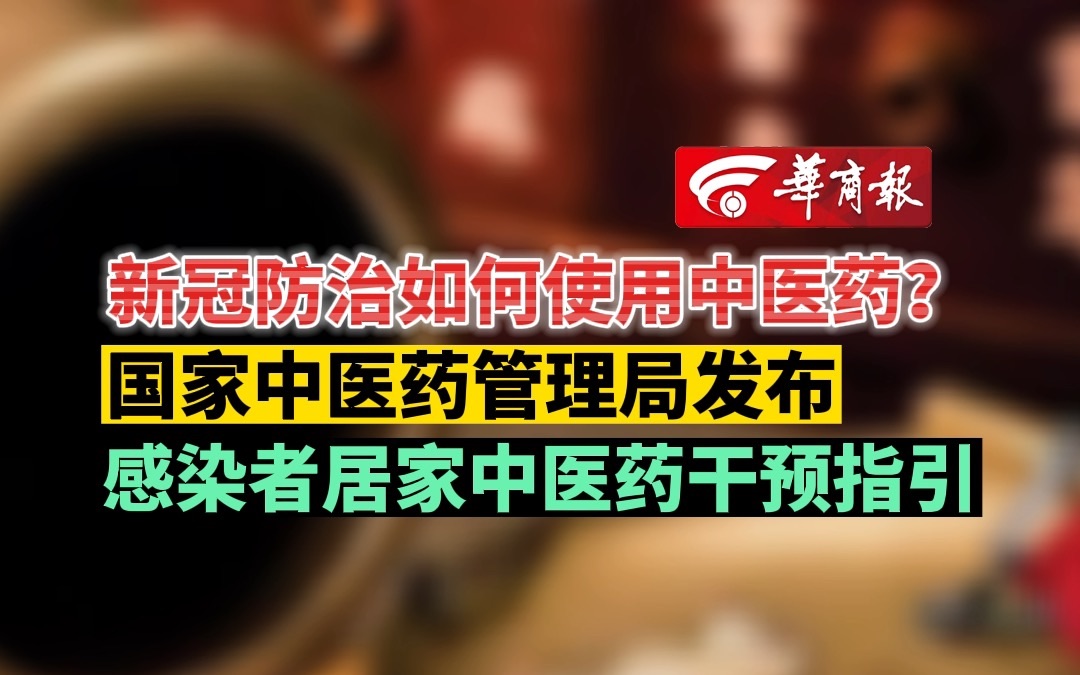 新冠防治如何使用中医药?国家中医药管理局发布 感染者居家中医药...