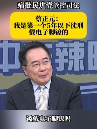 痛批民进党管控司法
蔡正元:
我是第一个5年以下徒刑
戴电子脚镣的