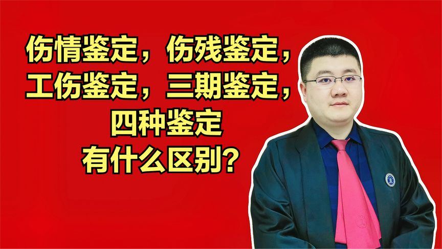 伤情鉴定,伤残鉴定,工伤鉴定,三期鉴定,四种鉴定有什么区别?