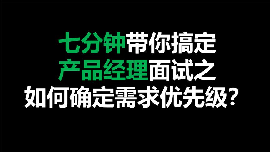 七分钟带你搞定产品经理/BA/项目经理面试—需求优先级如何确定?
